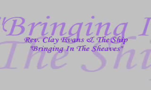 Audio Bringing In The Sheaves_ Rev. Clay Evans & The Ship.flv