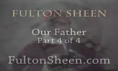 Archbishop Fulton J. Sheen - Our Father - Part 4 of 4.flv