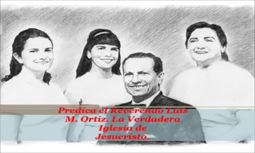 Predica Reverendo Luis M. Ortiz. La Verdadera Iglesia de Jesucristo