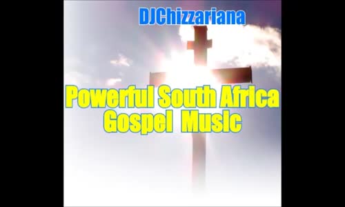 POWERFUL SOUTH AFRICAN GOSPEL MIX - DJChizzariana.mp4